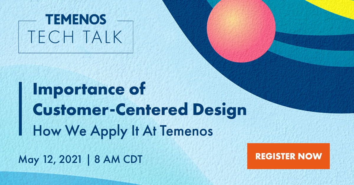 Importance of Customer-Centered Design: How We Apply It At Temenos